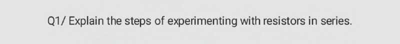 Solved Q1/ Explain the steps of experimenting with resistors | Chegg.com
