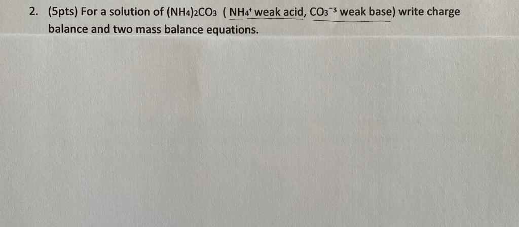 Solved 2. (5pts) For a solution of (NH4)2CO3(NH4+weak acid, | Chegg.com