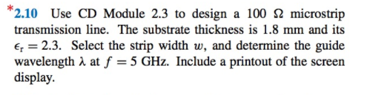 Solved *2.10 Use CD Module 2.3 to design a 100 S2 microstrip | Chegg.com