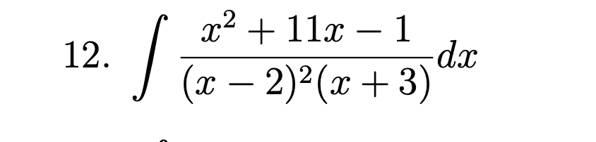 Solved - 12. 1 x2 + 11x – 1 -dx (x - 2)2(x + 3) | Chegg.com