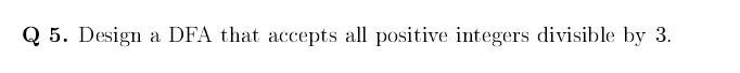 Solved Q 5. Design a DFA that accepts all positive integers | Chegg.com