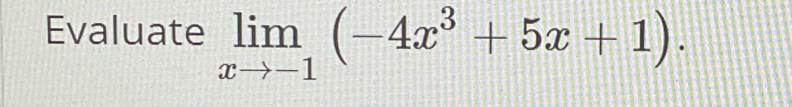 Solved Evaluate limx→-1(-4x3+5x+1) | Chegg.com