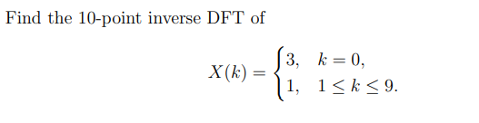 Solved Find the 10 -point inverse DFT of X(k)={3,1,k=01≤k≤9 | Chegg.com