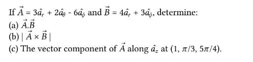 Solved If A = 3ar + 2aθ -6aΦ and B = 4ar + 3aΦ determine: a) | Chegg.com