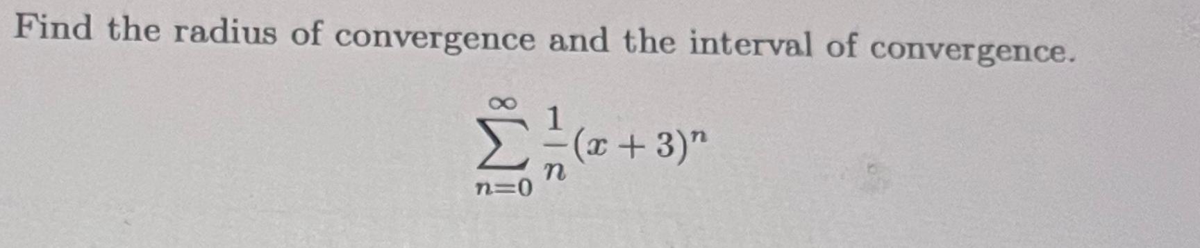 Solved Find the radius of convergence and the interval of | Chegg.com