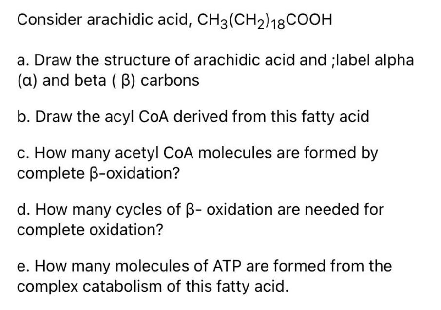 Solved Consider arachidic acid, CH3(CH2)18COOH a. Draw the | Chegg.com