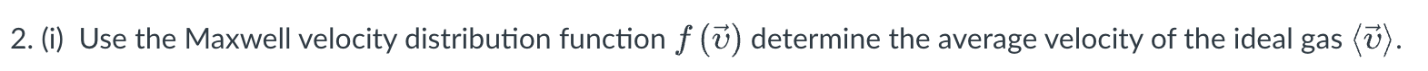 Solved 2. (i) Use the Maxwell velocity distribution function | Chegg.com