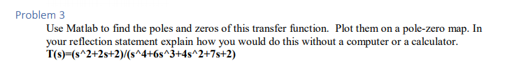 Solved Problem 3 Use Matlab to find the poles and zeros of | Chegg.com