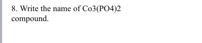 Solved 8. Write the name of Co3(PO4)2 compound. | Chegg.com
