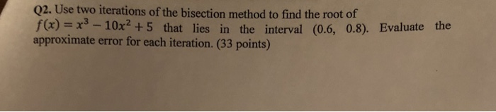 Solved Q2. Use two iterations of the bisection method to | Chegg.com