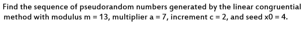 Solved Find the sequence of pseudorandom numbers generated | Chegg.com Solved Find the sequence of pseudorandom numbers generated | Chegg.com