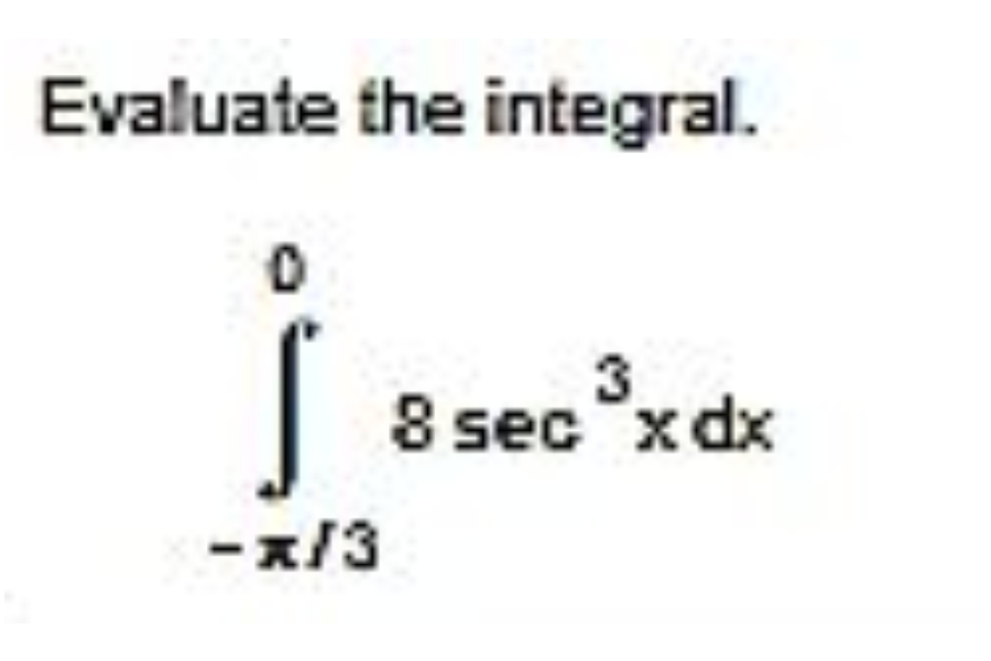 Solved Evaluate the integral 8 sec^3 x dx from -pi/3 to 0 | Chegg.com