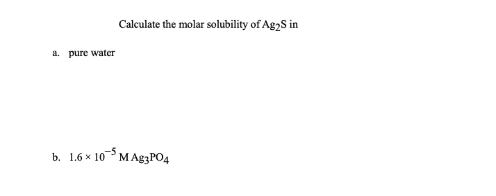 Solved Calculate the molar solubility of Ag2S in a. pure | Chegg.com