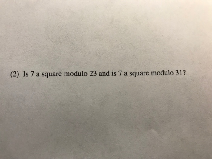 Solved (2) Is 7 a square modulo 23 and is 7 a square modulo | Chegg.com