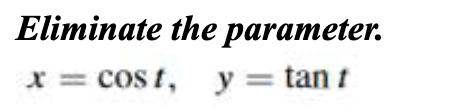 Solved Eliminate the parameter. x=cost,y=tant | Chegg.com