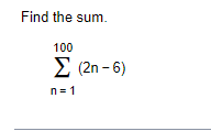Solved Find the sum. 100 Σ (2n-6) Π = 1 | Chegg.com