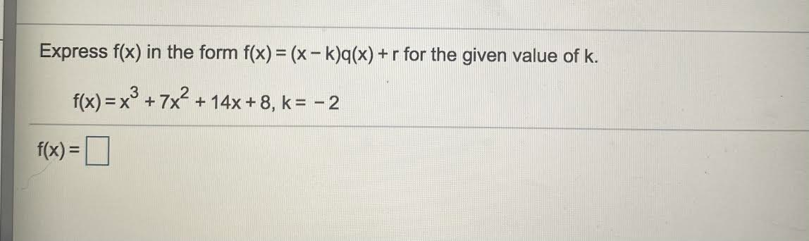 Solved Express f(x) in the form f(x) = (x -k)q(x) +r for the | Chegg.com