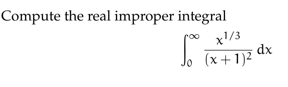 Solved Compute the real improper integral x1/3 To (x + 1)²2 | Chegg.com