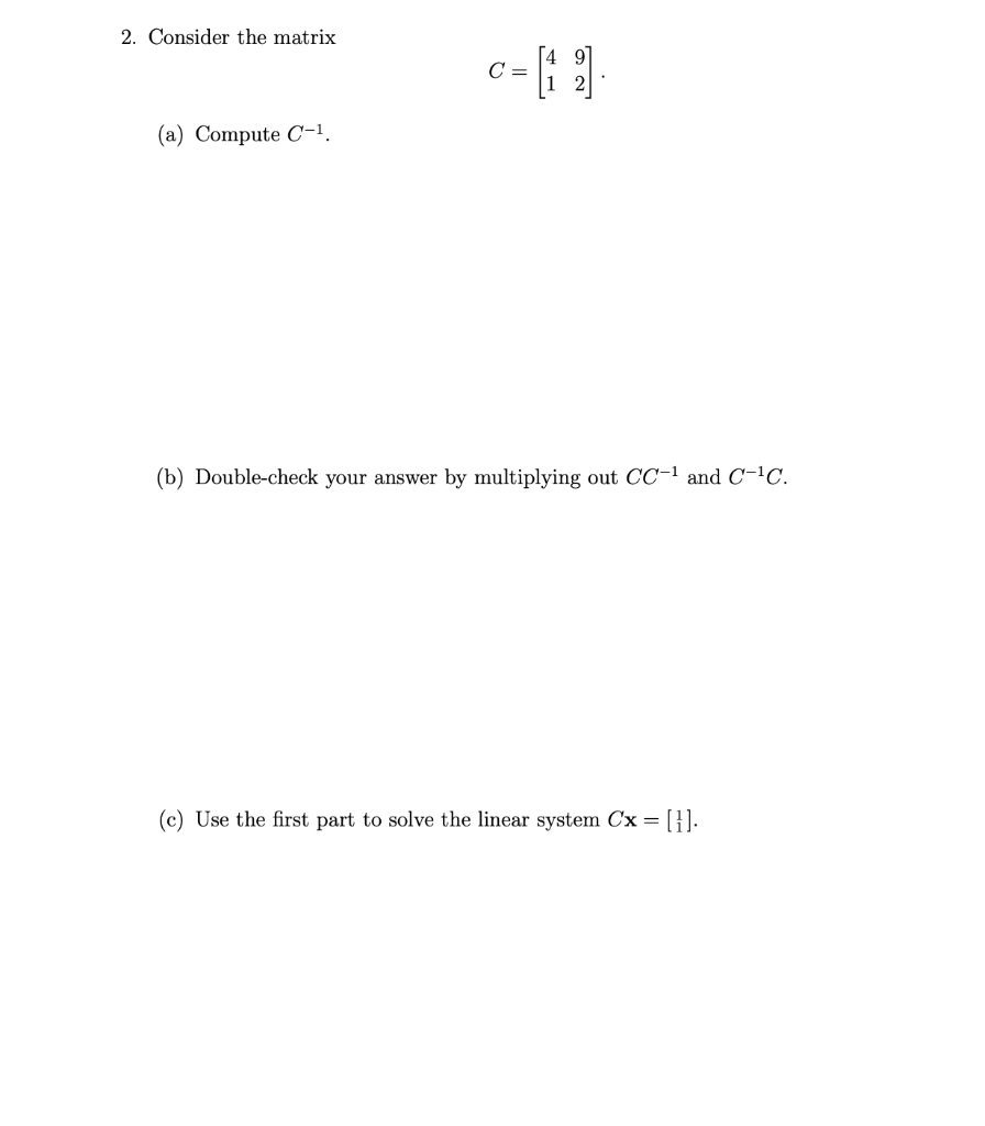 Solved 2. Consider the matrix C=[4192] (a) Compute C−1. (b) | Chegg.com