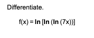 Solved Differentiate. f(x)=ln[ln(ln(7x))]On a morning of a | Chegg.com