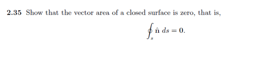 Solved 2.35 Show that the vector area of a closed surface is | Chegg.com