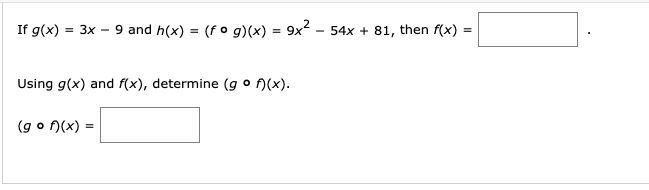 Solved If g(x) = 3x - 9 and h(x) = (fog)(x) = 9x2. 54x + 81, | Chegg.com