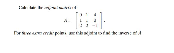 Solved Calculate the adjoint matrix of ſoi 41 A:=110. [2 2 | Chegg.com
