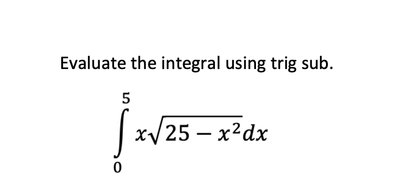 Solved Evaluate the integral using trig sub. ∫05x25−x2dx | Chegg.com