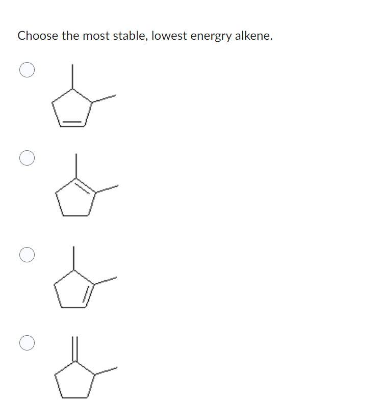 Solved Choose the most stable, lowest energry alkene. | Chegg.com