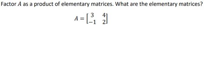 Solved Factor A as a product of elementary matrices. What | Chegg.com