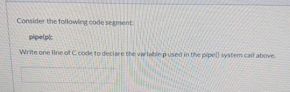 Solved Consider the following code segment: pipe(p): Write | Chegg.com
