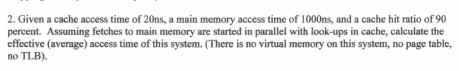 Solved 2. Given a cache access time of 20ns, a main memory | Chegg.com