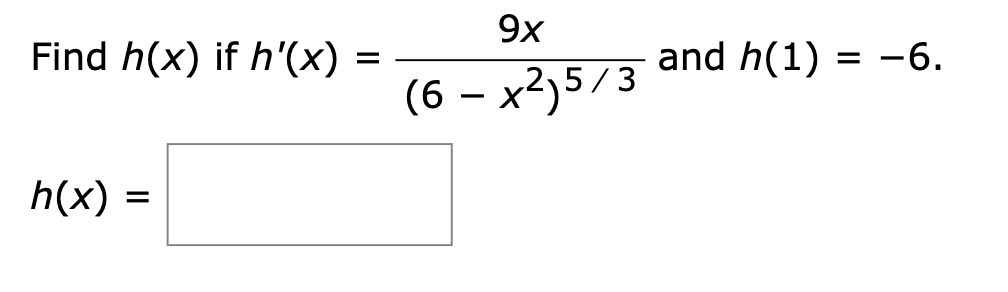 Solved Find h(x) if h′(x)=(6−x2)5/39x and h(1)=−6 h(x)= | Chegg.com
