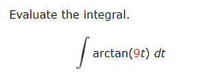 Solved Evaluate the integral.∫﻿﻿arctan(9t)dt | Chegg.com