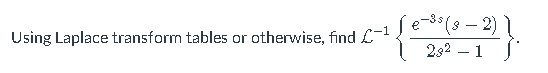 Solved Using Laplace transform tables or otherwise, find [-1 | Chegg.com