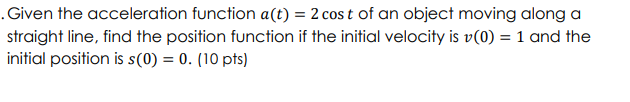 Solved .Given the acceleration function a(t) = 2 cost of an | Chegg.com