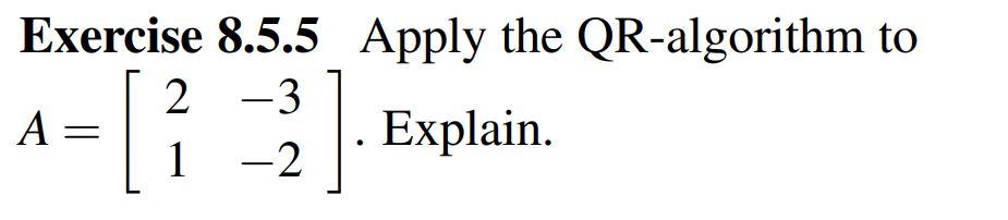 Solved Exercise 8.5.5 Apply the QR-algorithm to 2 -3 A= | Chegg.com