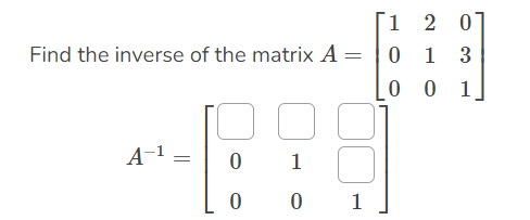 Solved [1 2 0 Find the inverse of the matrix A= 0 1 3 0 0 1 | Chegg.com