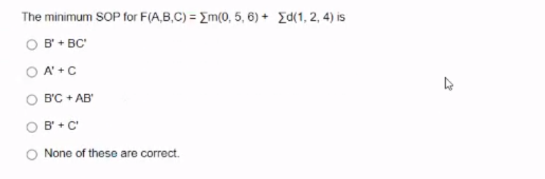 Solved The minimum SOP for F(A,B,C)=∑m(0,5,6)+∑d(1,2,4) is | Chegg.com
