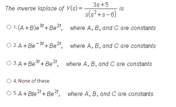 Solved 3s +5 The inverse laplace of y(s) = is s(s+s-6) O 1. | Chegg.com