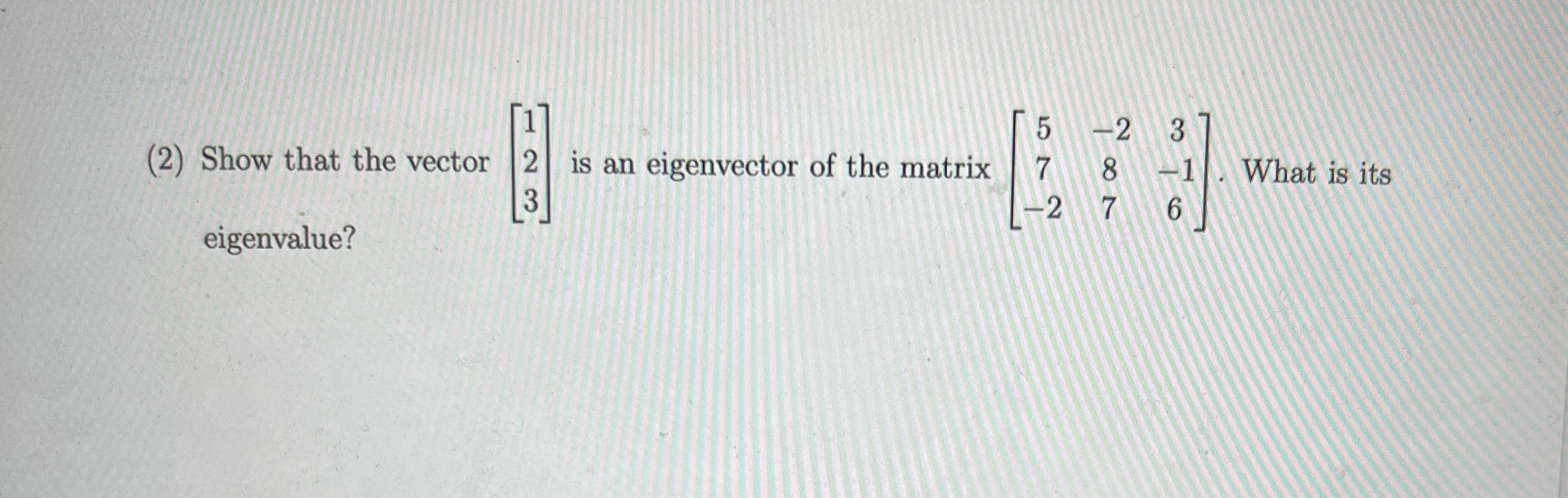 Solved (2) Show that the vector ⎣⎡123⎦⎤ is an eigenvector of | Chegg.com