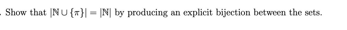 Solved Show that ∣N∪{π}∣=∣N∣ by producing an explicit | Chegg.com