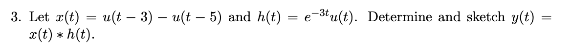 Solved 3. Let x(t)=u(t−3)−u(t−5) and h(t)=e−3tu(t). | Chegg.com