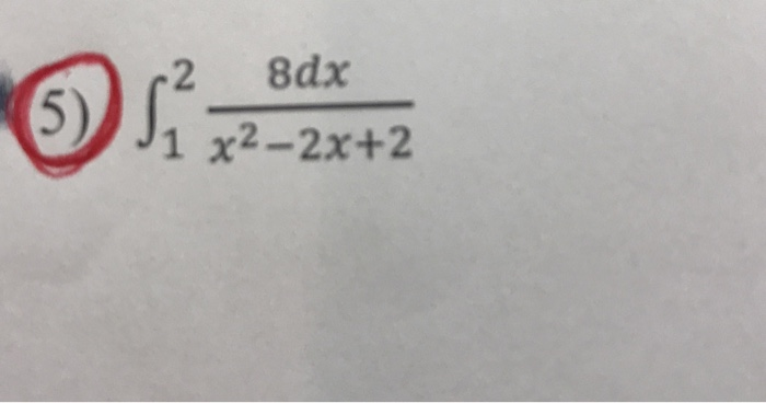 Solved 8dx 2 5) 1 x2-2x+2 | Chegg.com Solved 8dx 2 5) 1 x2-2x+2 | Chegg.com