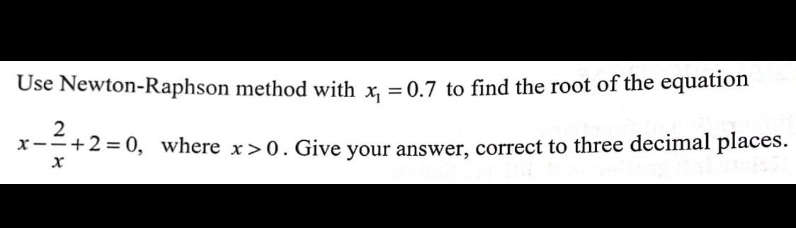 Solved Use Newton-Raphson method with x1=0.7 to find the | Chegg.com
