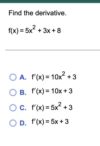 Solved Find the derivative. f(x)=5x2+3x+8 A. f′(x)=10x2+3 B. | Chegg.com