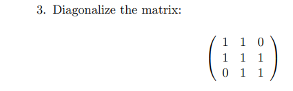 Solved 3. Diagonalize the matrix: ⎝⎛110111011⎠⎞ | Chegg.com