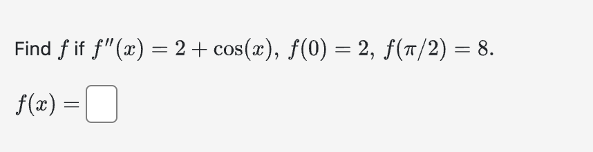 Solved Find f if f′′(x)=2+cos(x),f(0)=2,f(π/2)=8. f(x)= | Chegg.com