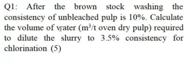 Solved Q1: After the brown stock washing the consistency of | Chegg.com