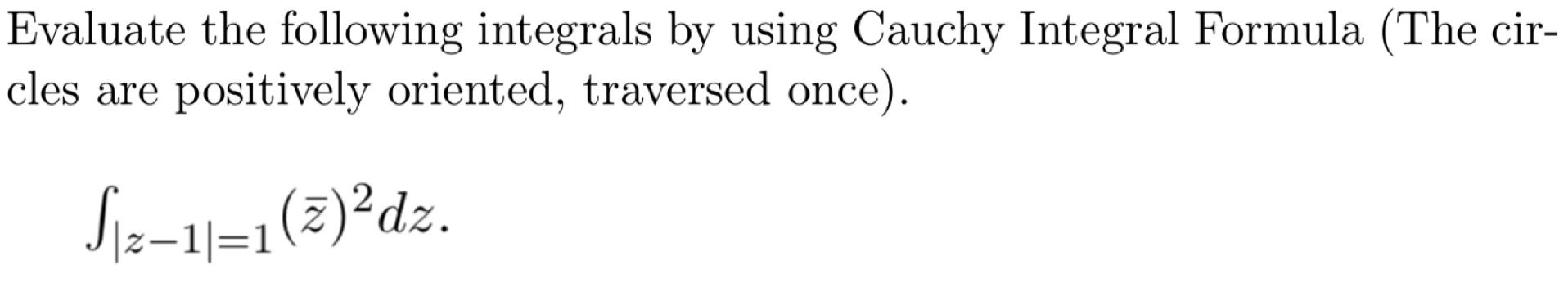 Solved Evaluate the following integrals by using Cauchy | Chegg.com